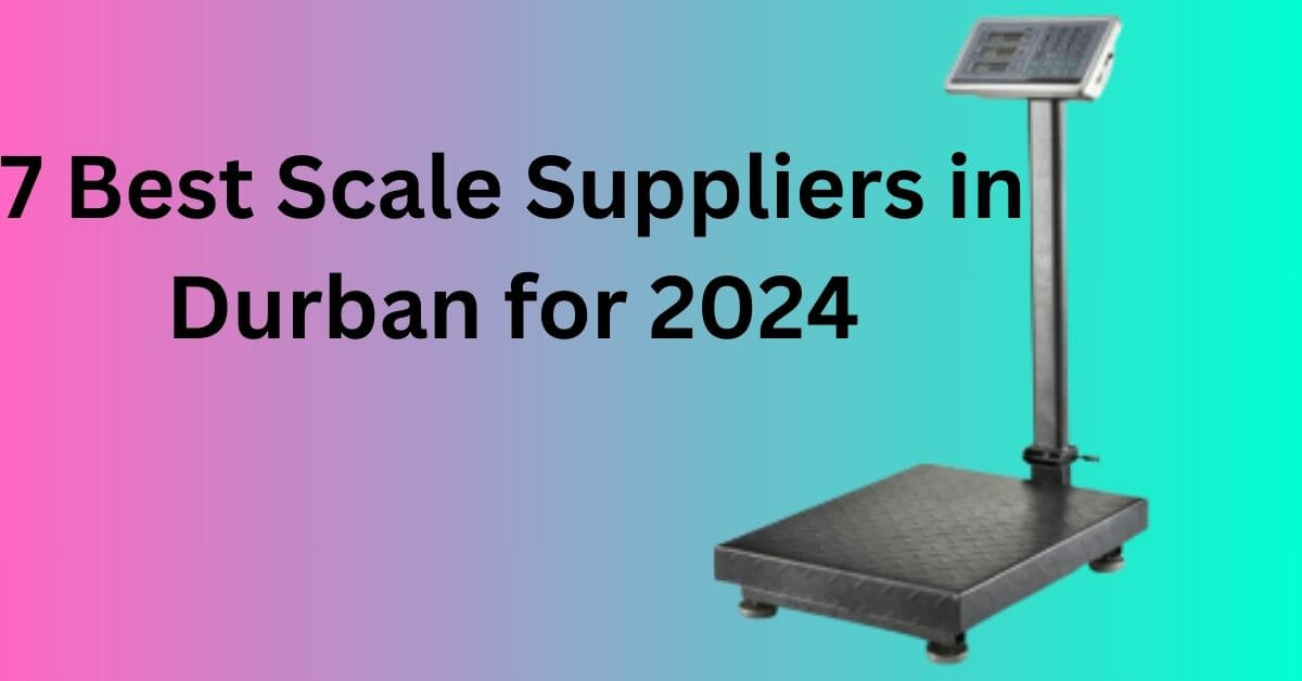 7 Best Scale Suppliers in Durban for 2024